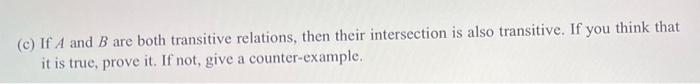 Solved (c) If A and B are both transitive relations, then | Chegg.com