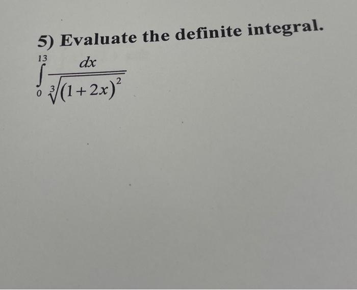Solved 5) Evaluate the definite integral. ∫0133(1+2x)2dx | Chegg.com