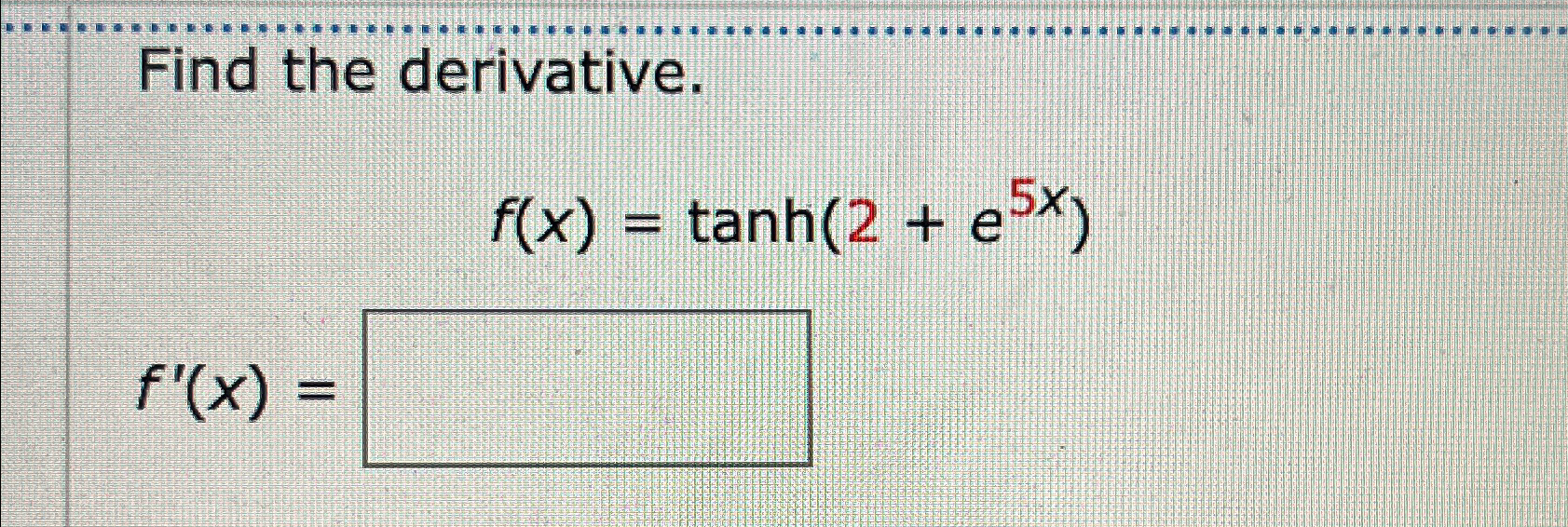 Solved Find the derivative.f(x)=tanh(2+e5x)f'(x)= | Chegg.com