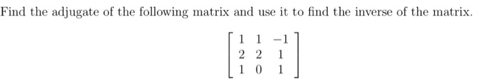 Solved Find the adjugate of the following matrix and use it | Chegg.com