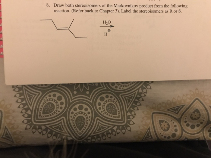 Solved 8. Draw both stereoisomers of the Markovnikov product | Chegg.com