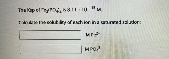 Solved . The Ksp of Fe3(PO4)2 is 3.11 . 10-15 M. Calculate | Chegg.com
