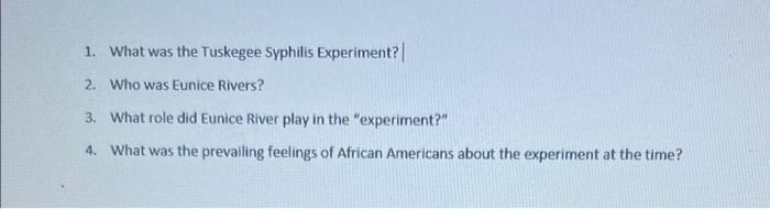 Solved 1. What was the Tuskegee Syphilis Experiment? 2. Who | Chegg.com