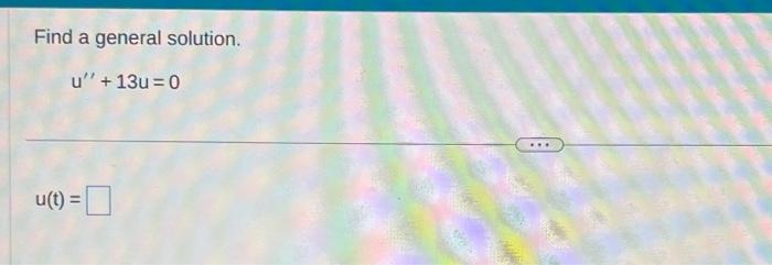 Solved Find a general solution. u′′+13u=0 u(t)= | Chegg.com