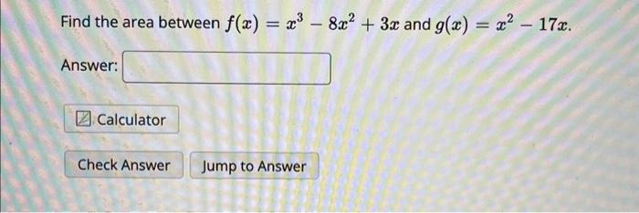 Solved Find the area between f(x)=x3−8x2+3x and g(x)=x2−17x. | Chegg.com
