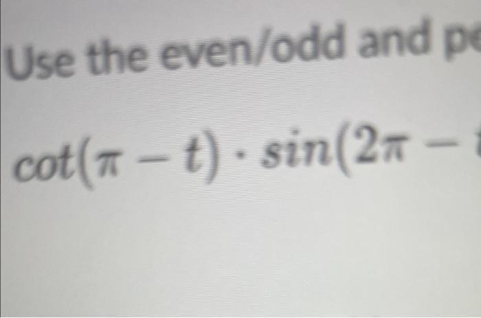 Solved Use the even/odd and cot(π−t)⋅sin(2π−sin(2π−t) | Chegg.com
