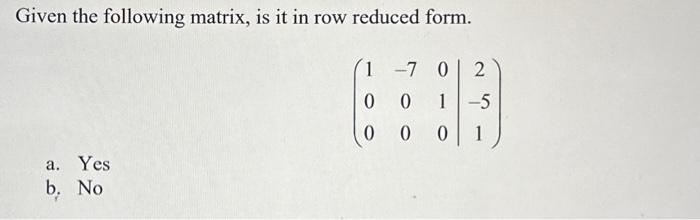 Solved Given the following matrix, is it in row reduced | Chegg.com