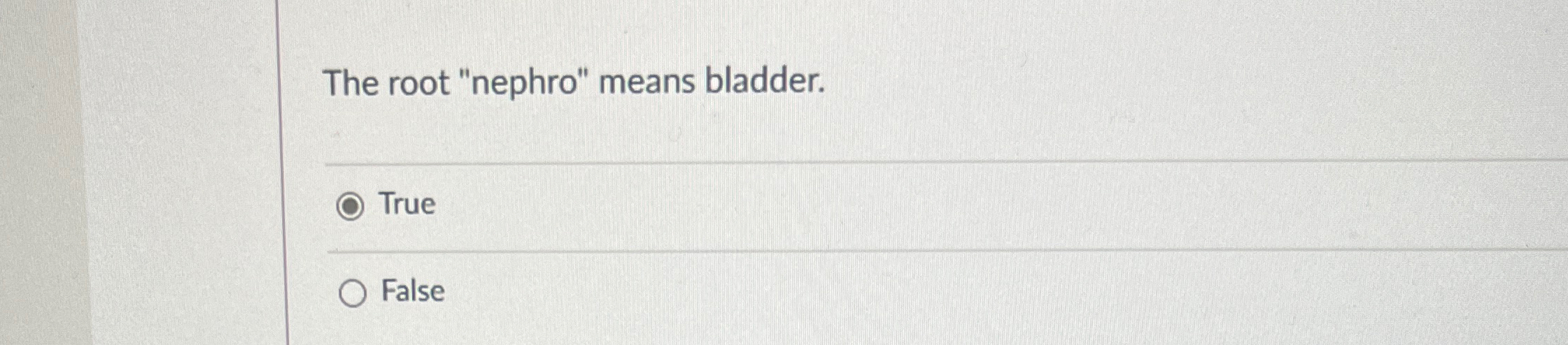 Solved The root "nephro" means bladder.TrueFalse | Chegg.com