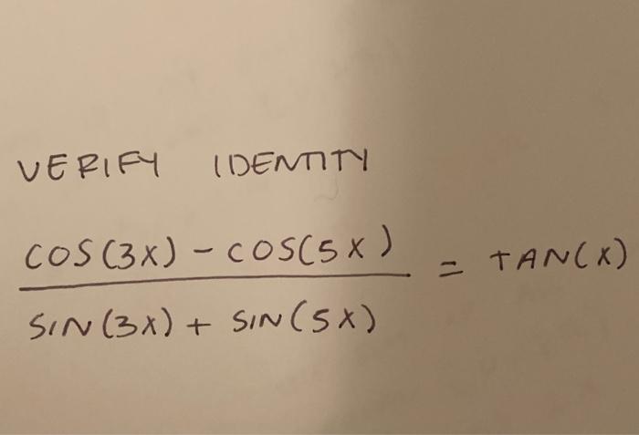 Solved VERIFY IDENTITY = TANCA) COS (3x) - COS(5x) SIN (3x) | Chegg.com