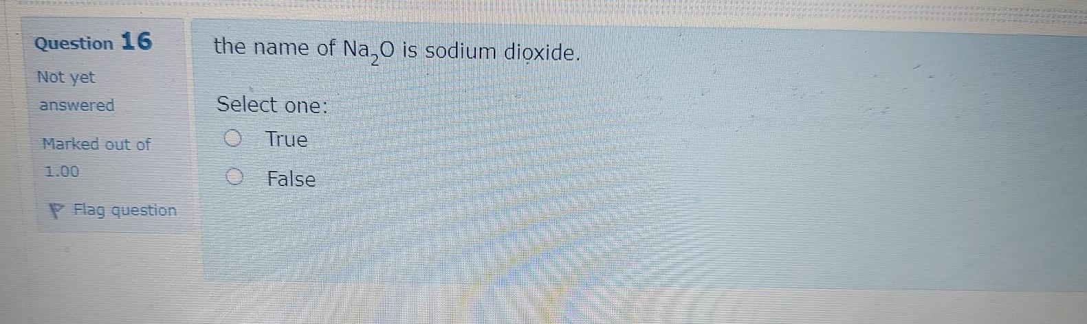 Solved Question 16 the name of Na2O is sodium dioxide. Not | Chegg.com