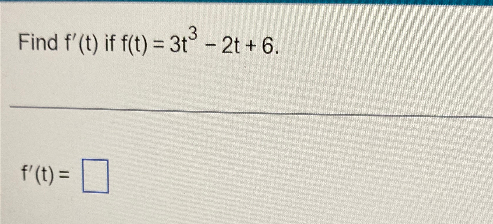 Solved Find f'(t) ﻿if f(t)=3t3-2t+6f'(t)= | Chegg.com