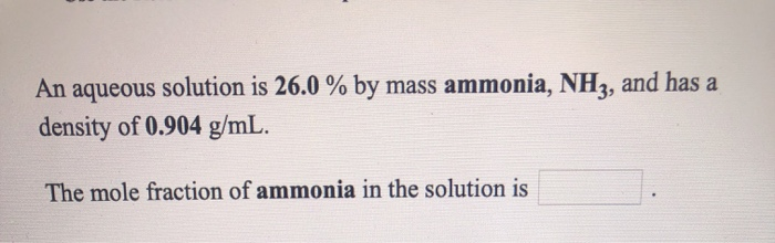 Solved solution is 26.0 % by mass ammonia, NH3, and has a An | Chegg.com