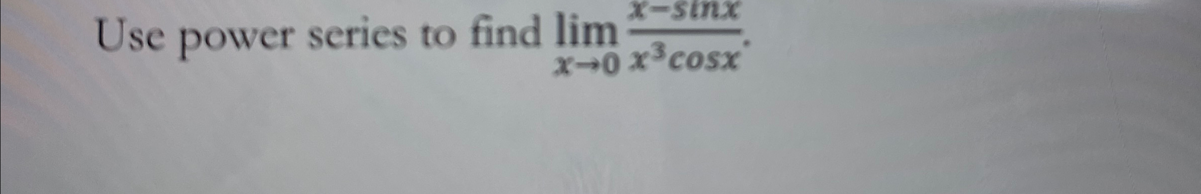 Solved Use power series to find limx→0x-sinxx3cosx. | Chegg.com