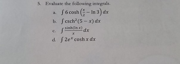 Solved 5. Evaluate the following integrals. a. S 6 cosh ( - | Chegg.com