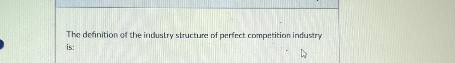 Solved The definition of the industry structure of perfect | Chegg.com
