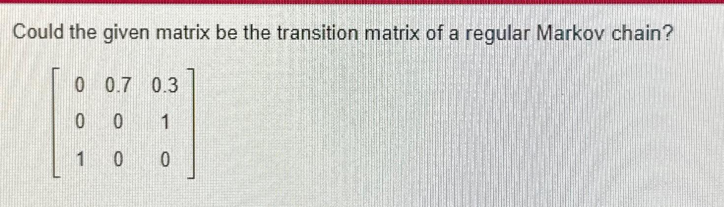Solved Could the given matrix be the transition matrix of a | Chegg.com