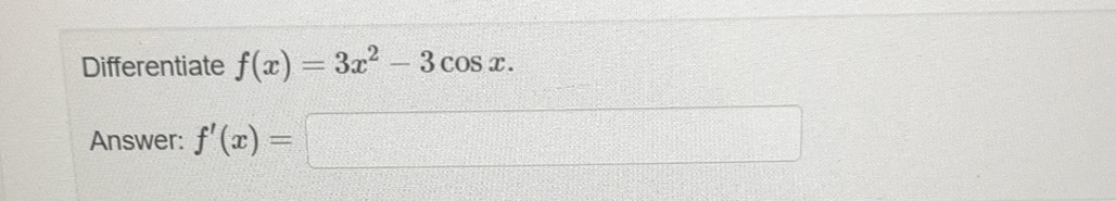 Solved Differentiate f(x)=3x2-3cosx.Answer: f'(x)= | Chegg.com