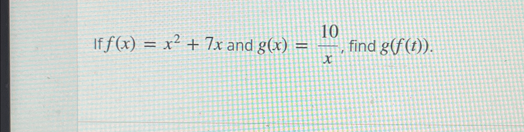 Solved If f(x)=x2+7x ﻿and g(x)=10x, ﻿find g(f(t)) | Chegg.com