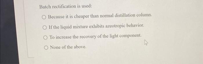 Solved Batch rectification is used: Because it is cheaper | Chegg.com