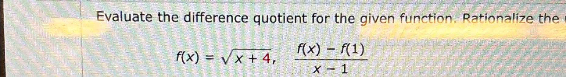 Solved Evaluate the difference quotient for the given | Chegg.com