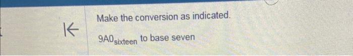 Solved Make the conversion as indicated. 9AOsixteen to base | Chegg.com