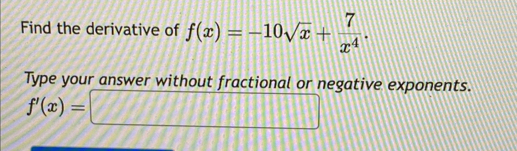 Solved Find the derivative of f(x)=-10x2+7x4.Type your | Chegg.com