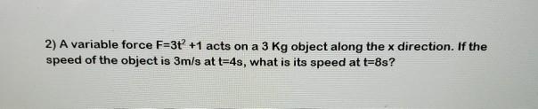 Solved 2) A variable force F=3t +1 acts on a 3 kg object | Chegg.com