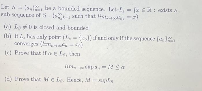 Solved Let S=(an)n=1∞ be a bounded sequence. Let Ls={x∈R : | Chegg.com
