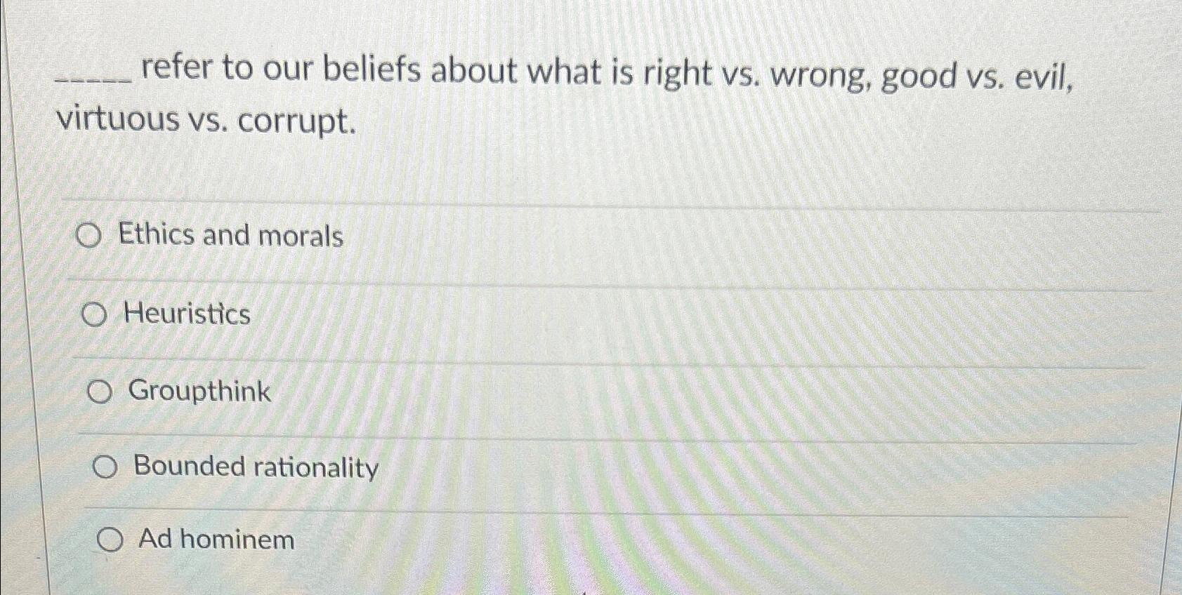 Solved refer to our beliefs about what is right vs. ﻿wrong, | Chegg.com