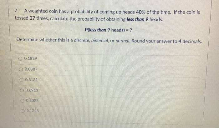 Solved 7. A weighted coin has a probability of coming up | Chegg.com