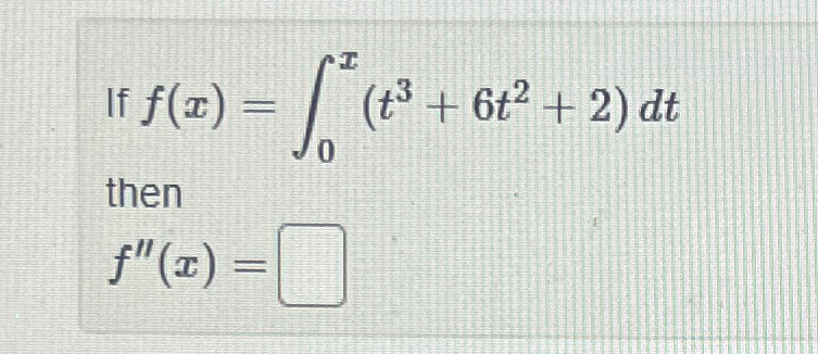 Solved If f(x)=∫0x(t3+6t2+2)dt ﻿thenf''(x)= | Chegg.com