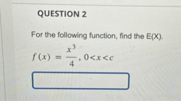 Solved For the following function, find the E(X). f(x)=4x3,0 | Chegg.com