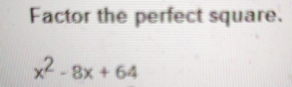 Solved Factor the perfect square.x2-8x+64 | Chegg.com