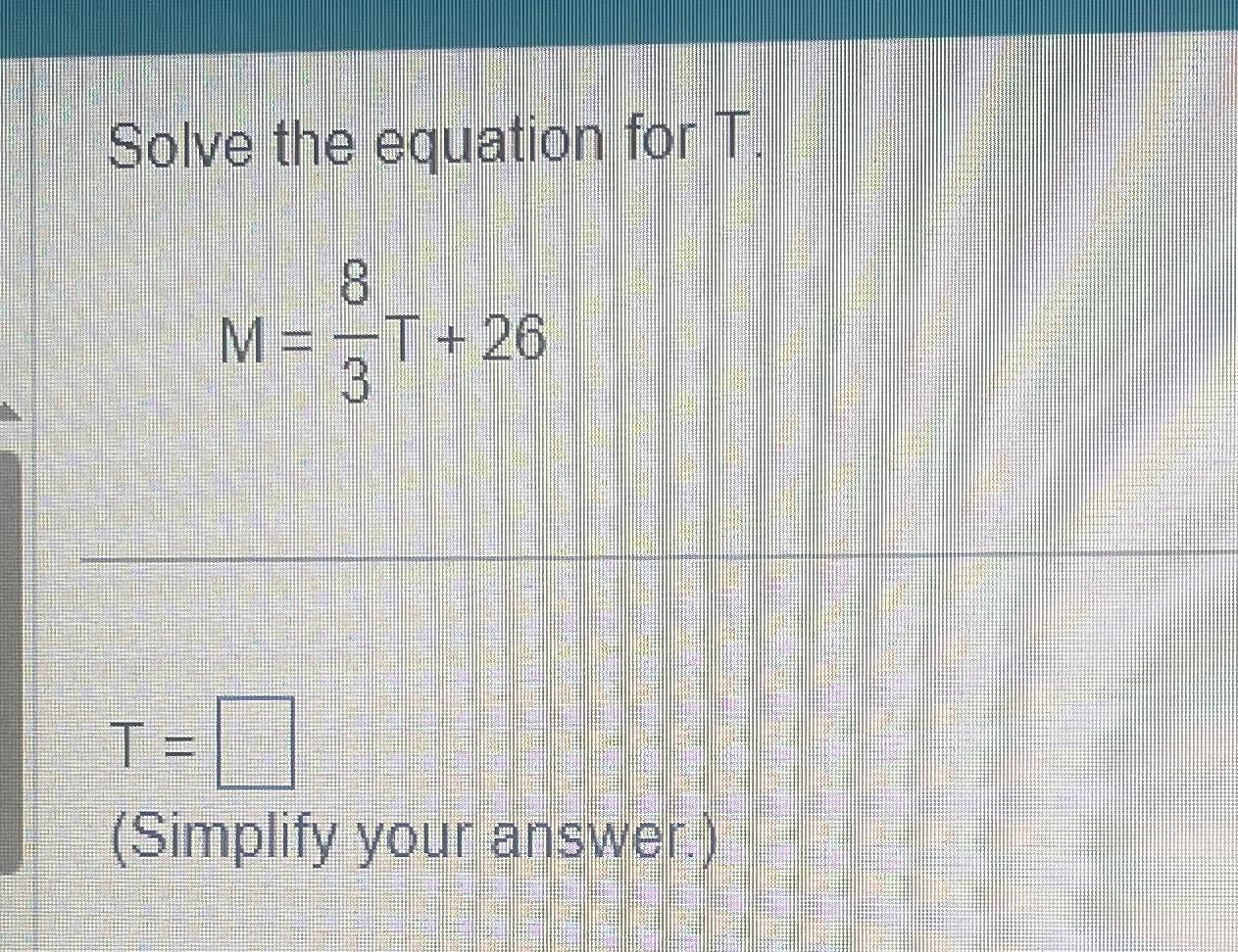 Solved Solve the equation for T.M=83T+26T=(Simplify your | Chegg.com