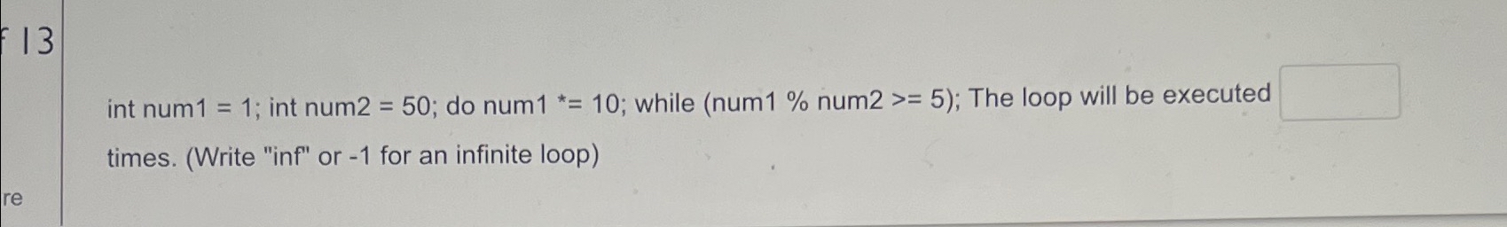 Solved 13int num 1=1; int num2 =50; do num 1 * =10; while | Chegg.com