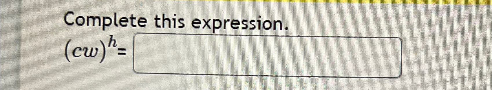 Complete this expression.(cw)h= | Chegg.com