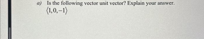 Solved a) Is the following vector unit vector? Explain your | Chegg.com