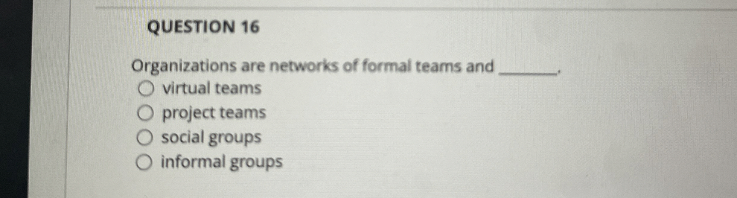 Solved QUESTION 16Organizations are networks of formal teams | Chegg.com