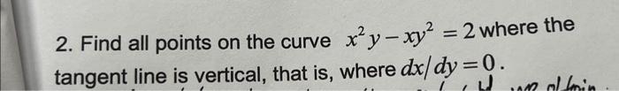 Solved 2. Find all points on the curve x2y−xy2=2 where the | Chegg.com