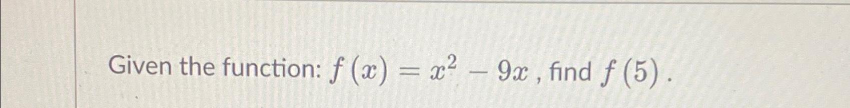 Solved Given the function: f(x)=x2-9x, ﻿find f(5). | Chegg.com