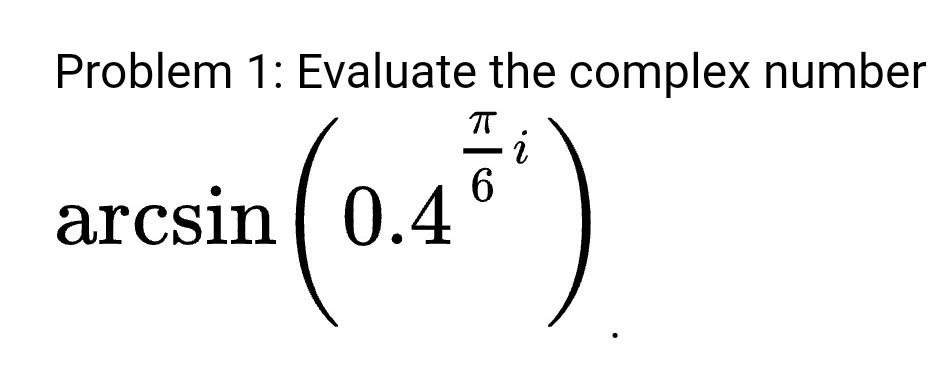 Problem 1: Evaluate the complex number 2 6 arcsin 0.4 | Chegg.com