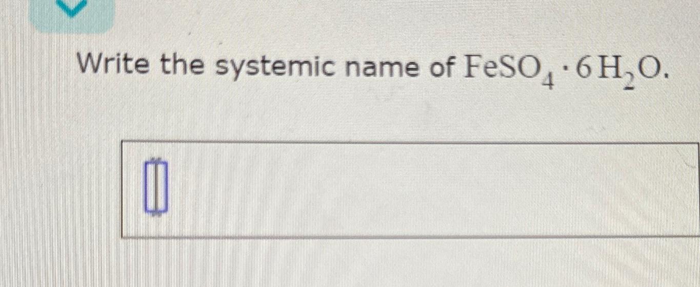 Solved Write the systemic name of FeSO4*6H2O. | Chegg.com
