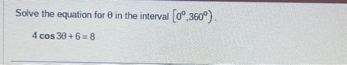Solved Solve the equation for 0 in the interval 4 cos 30+6=8 | Chegg.com