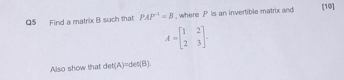 Solved [10] Q5 Find a matrix B such that PAP-1 = B, where P | Chegg.com