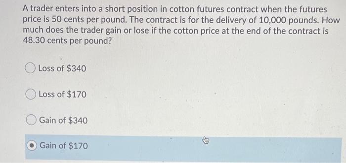 Solved A trader enters into a short position in cotton | Chegg.com