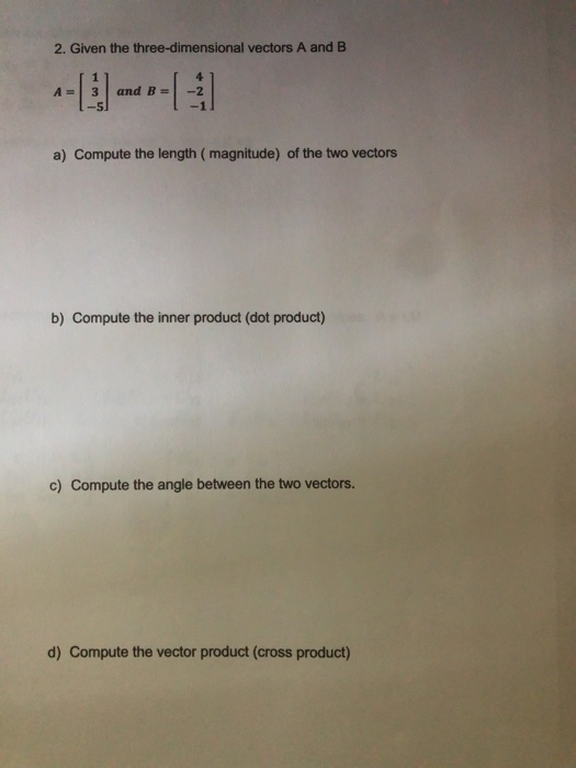 Solved 2. Given the three-dimensional vectors A and B A= and | Chegg.com