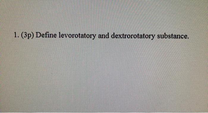 Solved 1. (3p) Define levorotatory and dextrorotatory | Chegg.com