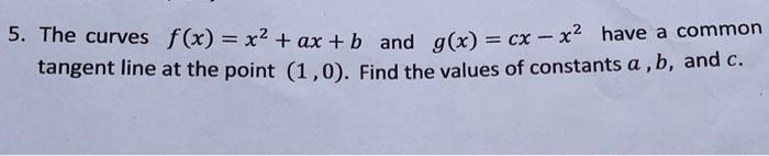Solved 5. The curves f(x)=x2+ax+b and g(x)=cx−x2 have a | Chegg.com