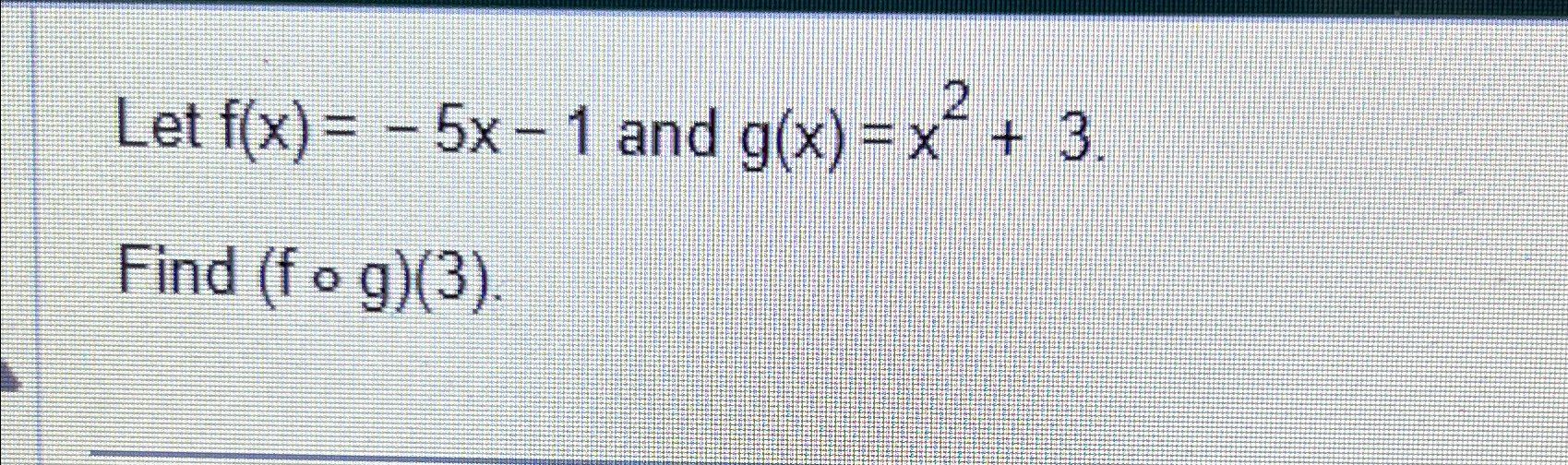 Solved Let f(x)=-5x-1 ﻿and g(x)=x2+3Find (f@g)(3) | Chegg.com