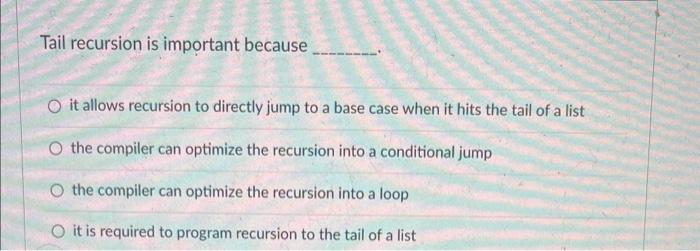 Solved Tail recursion is important because it allows | Chegg.com